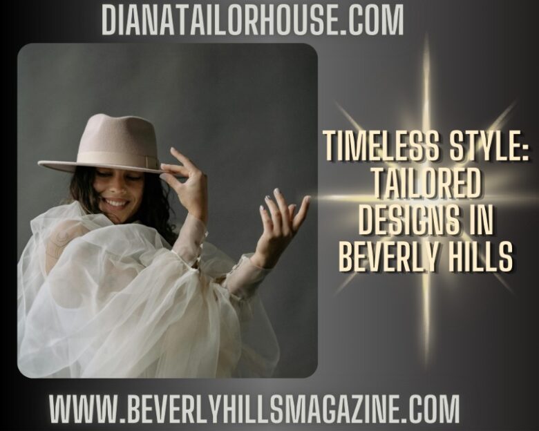 Timeless Style: Tailored Designs in Beverly Hills ⋆ Beverly Hills Magazine
